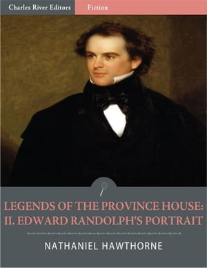 Legends of the Province House: II. Edward Randolph's Portrait ...