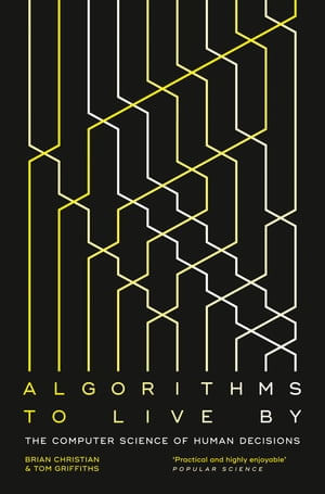 Algorithms to Live By: The Computer Science of Human Decisions ...