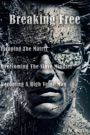 Breaking Free: Escaping the Matrix, Overcoming the Slave Mindset, and Becoming a High Value Man ...