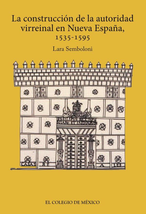La construcción de la autoridad virreinal en nueva España, 1535-1595 ...