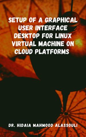 Setup of a Graphical User Interface Desktop for Linux Virtual Machine ...