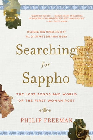 Searching for Sappho: The Lost Songs and World of the First Woman Poet ...