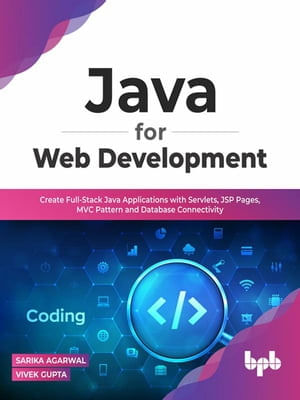 Java for Web Development: Create Full-Stack Java Applications with Servlets, JSP Pages, MVC ...