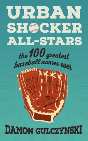 Urban Shocker All-Stars: The 100 Greatest Baseball Names Ever ...