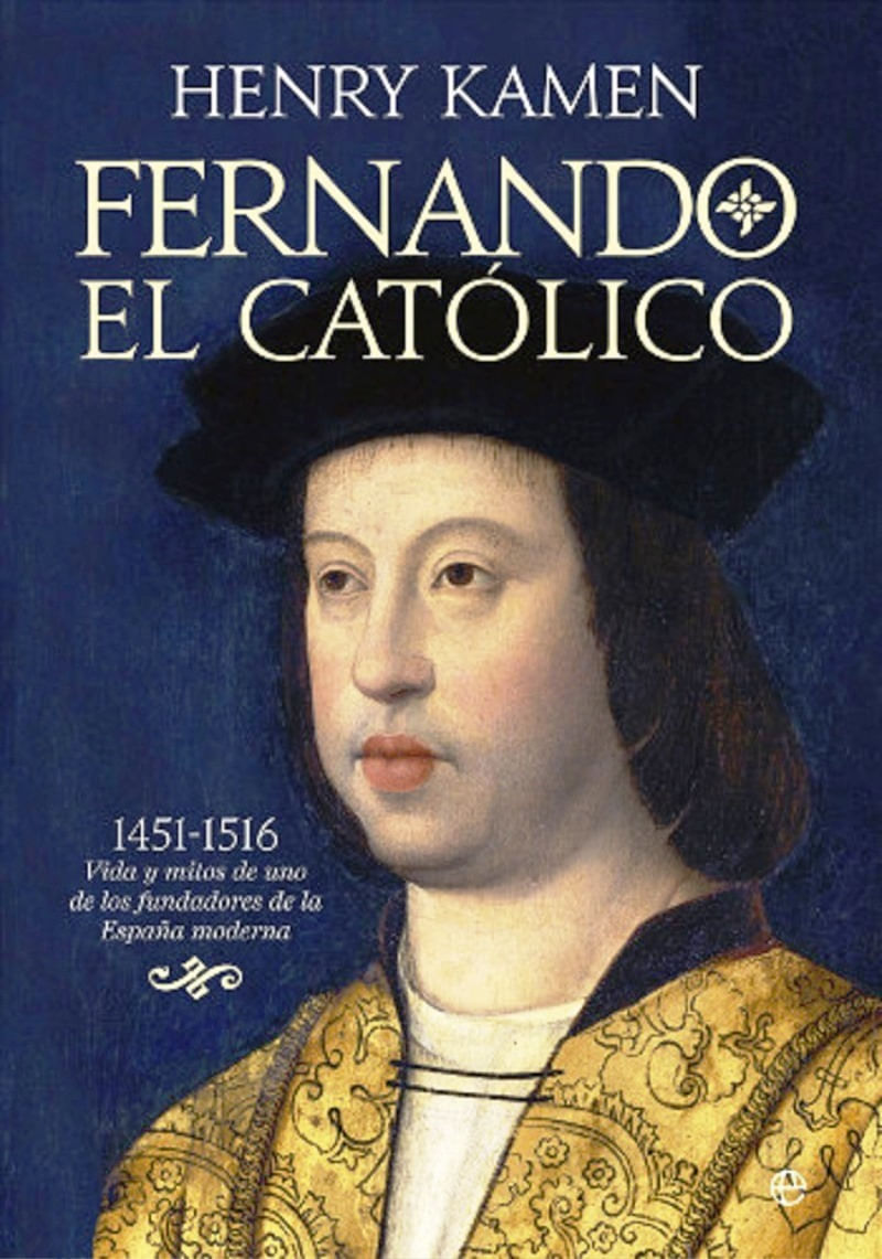 Fernando el católico: 1451-1516 vida y mitos de uno de los fundadores ...