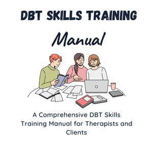 DBT Skills Training Manual -A Comprehensive DBT Skills Training Manual ...