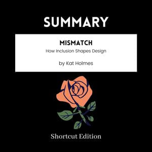 SUMMARY - Mismatch: How Inclusion Shapes Design By Kat Holmes ...