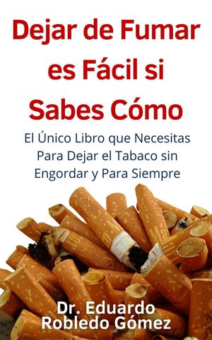 Dejar de Fumar es Fácil Si Sabes Cómo El Único Libro que Necesitas Para ...