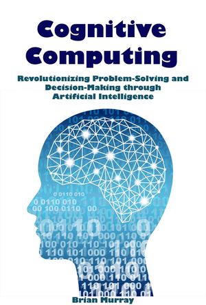 Cognitive Computing: Revolutionizing Problem-Solving and Decision ...