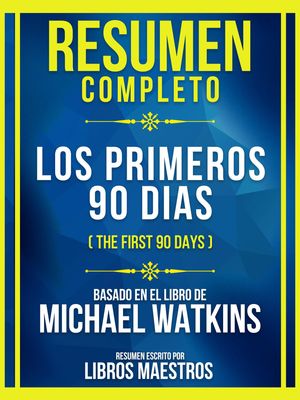 Resumen Completo - Los Primeros 90 Dias (The First 90 Days) - Basado En El Libro De Michael ...