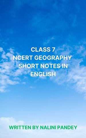 CLASS 7 NCERT GEOGRAPHY SHORT NOTES IN ENGLISH - Librerías Gandhi