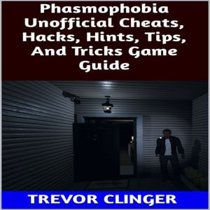 Phasmophobia Unofficial Cheats, Hacks, Hints, Tips, And Tricks Game Guide - Librerías Gandhi