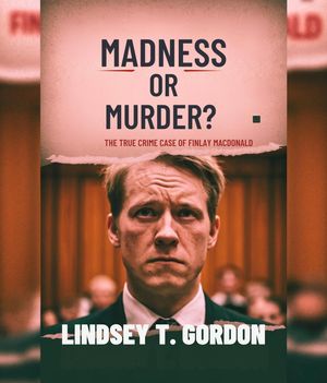 Madness or Murder? The True Crime Case of Finlay MacDonald - Librerías ...