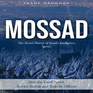 Mossad: The Secret History of Israel's Intelligence Agency (How the ...