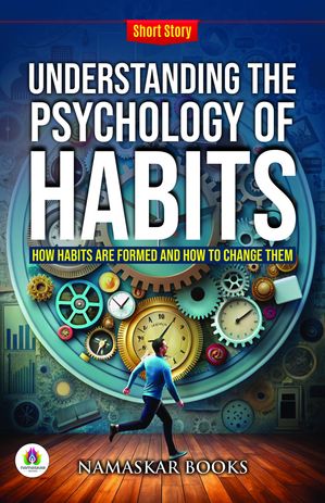 Understanding the Psychology of Habits:How Habits are Formed and How to ...