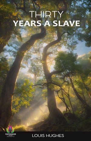 Thirty Years a Slave: The Remarkable Odyssey of Louis Hughes ...