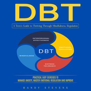 Dbt: A Teens Guide to Thriving Through Mindfulness, Regulation ...