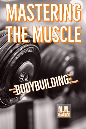 Mastering the Muscle: A Beginners Guide to Bodybuilding Form and ...