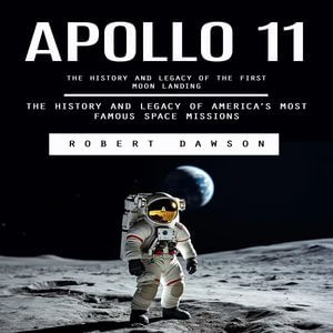 Apollo 11: The History and Legacy of the First Moon Landing (The ...