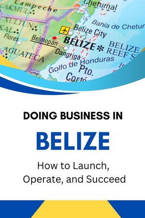 Doing Business in Belize: How to Launch, Operate, and Succeed ...