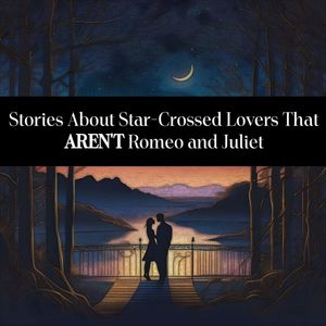 Stories About Star-Crossed Lovers That AREN'T Romeo and Juliet ...