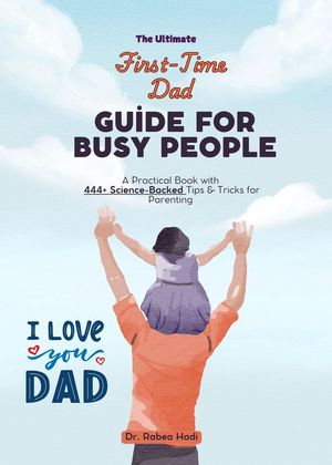 The Ultimate First-Time Dad Guide for Busy People: A Practical Book ...