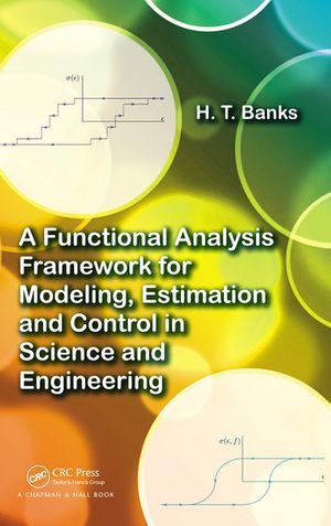A Functional Analysis Framework for Modeling, Estimation and Control in Science and Engineering ...