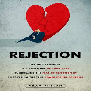 Rejection: Finding Strength and Resilience in God's Plan (Overcoming ...
