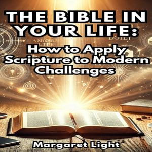 Bible in Your Life, The: How to Apply Scripture to Modern Challenges ...