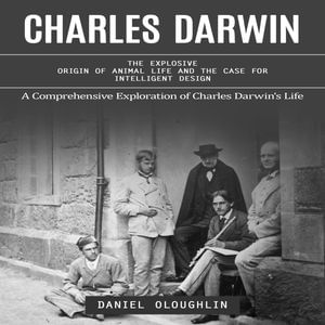 Charles Darwin: A Comprehensive Exploration of Charles Darwin's Life ...