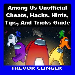 Among Us Unofficial Cheats, Hacks, Hints, Tips, And Tricks Guide ...