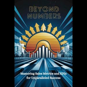 Beyond Numbers: Mastering Sales Metrics and KPIs for Unparalleled ...