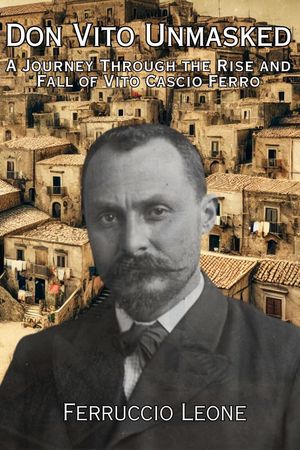 Don Vito Unmasked A Journey Through the Rise and Fall of Vito Cascio ...