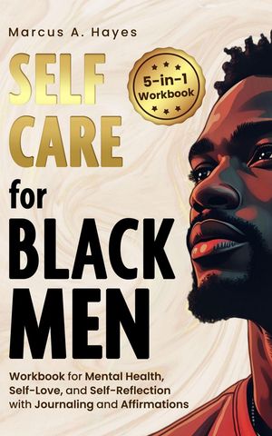 Self-Care for Black Men: 5-in-1 Workbook for Mental Health, Self-Love ...