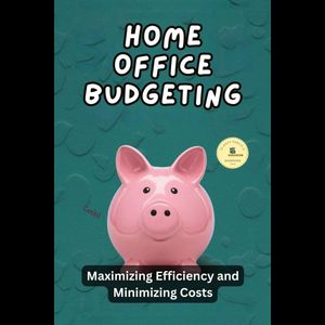 Home Office Budgeting: Maximizing Efficiency and Minimizing Costs ...