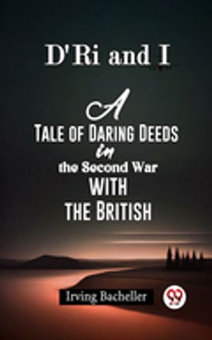 DRi and I A Tale of Daring Deeds in the Second War with the British ...