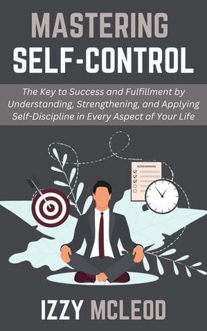 Mastering Self-Control: The Key to Success and Fulfillment by ...