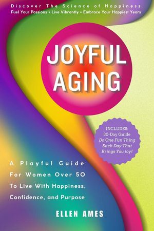 Joyful Aging: A Playful Guide for Women Over 50 to Live with Happiness ...