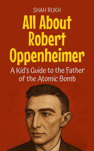All About Robert Oppenheimer: A Kids Guide to the Father of the Atomic Bomb - Librerías Gandhi