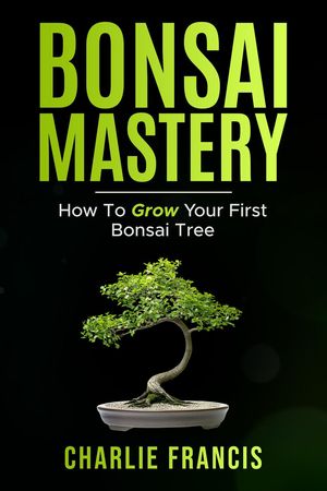 Bonsai Mastery: How To Grow Your First Bonsai Tree - Librerías Gandhi