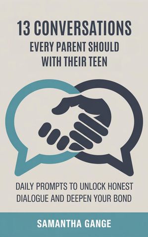 13 Conversations Every Parent Should Have with Their Teen: Daily ...