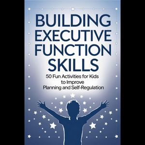 Building Executive Function Skills: 50 Fun Activities for Kids to Improve Planning and Self ...