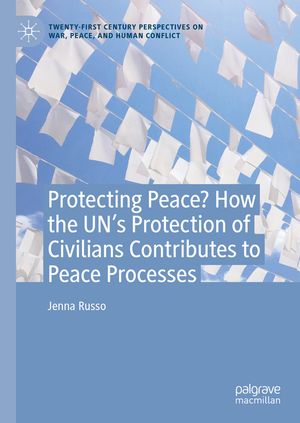 Protecting Peace? How the UNs Protection of Civilians Contributes to ...