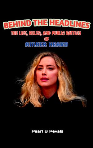 Behind the Headlines: The Life, Roles, and Public Battles of Amber ...