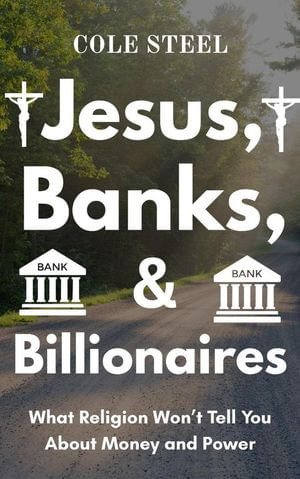 Jesus, Banks, and Billionaires : What Religion Wont Tell you About ...