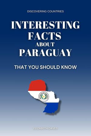 Interesting Facts About Paraguay That You Should Know - Librerías Gandhi