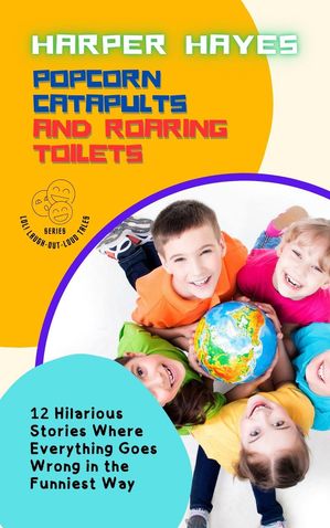 Popcorn Catapults and Roaring Toilets: 12 Hilarious Stories Where ...