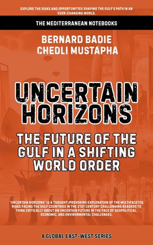 Uncertain Horizons: The Future Of The Gulf In A Shifting World Order ...