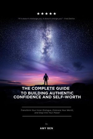 The Complete Guide to Building Authentic Confidence and Self-Worth ...