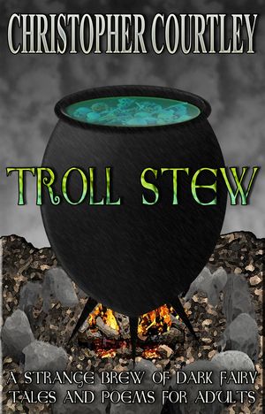 Troll Stew: A Strange Brew of Dark Fairy Tales and Poems for Adults ...